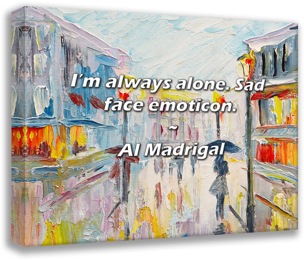 Trinx Al Madrigal Quote: I’m always alone. Sad face emoticon. | Wayfair