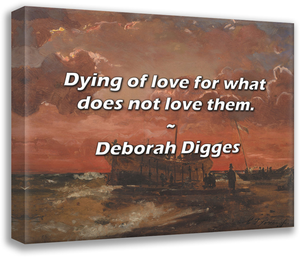 Trinx Deborah Digges Quote: Dying of love for what does not love them ...