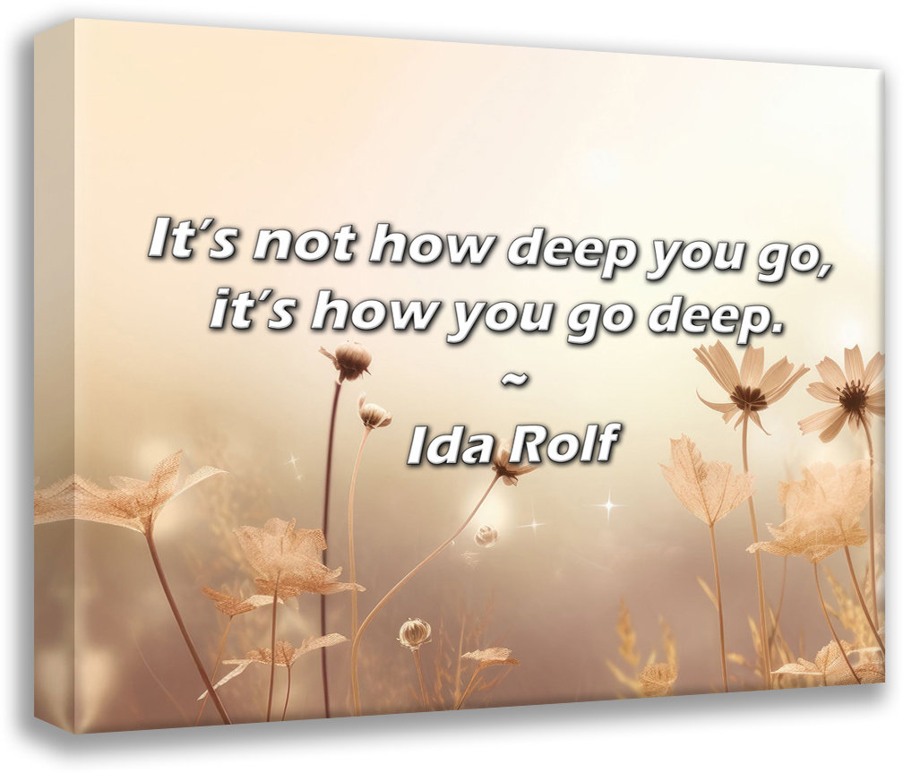 Trinx Ida Rolf Quote: It’s not how deep you go, it’s how you go deep ...