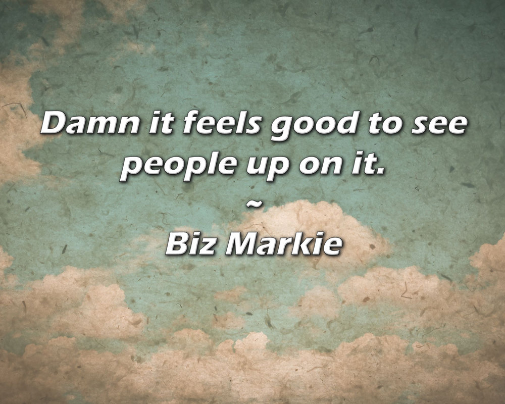 Latitude Run® Biz Markie Quote: Damn it feels good to see people up on ...