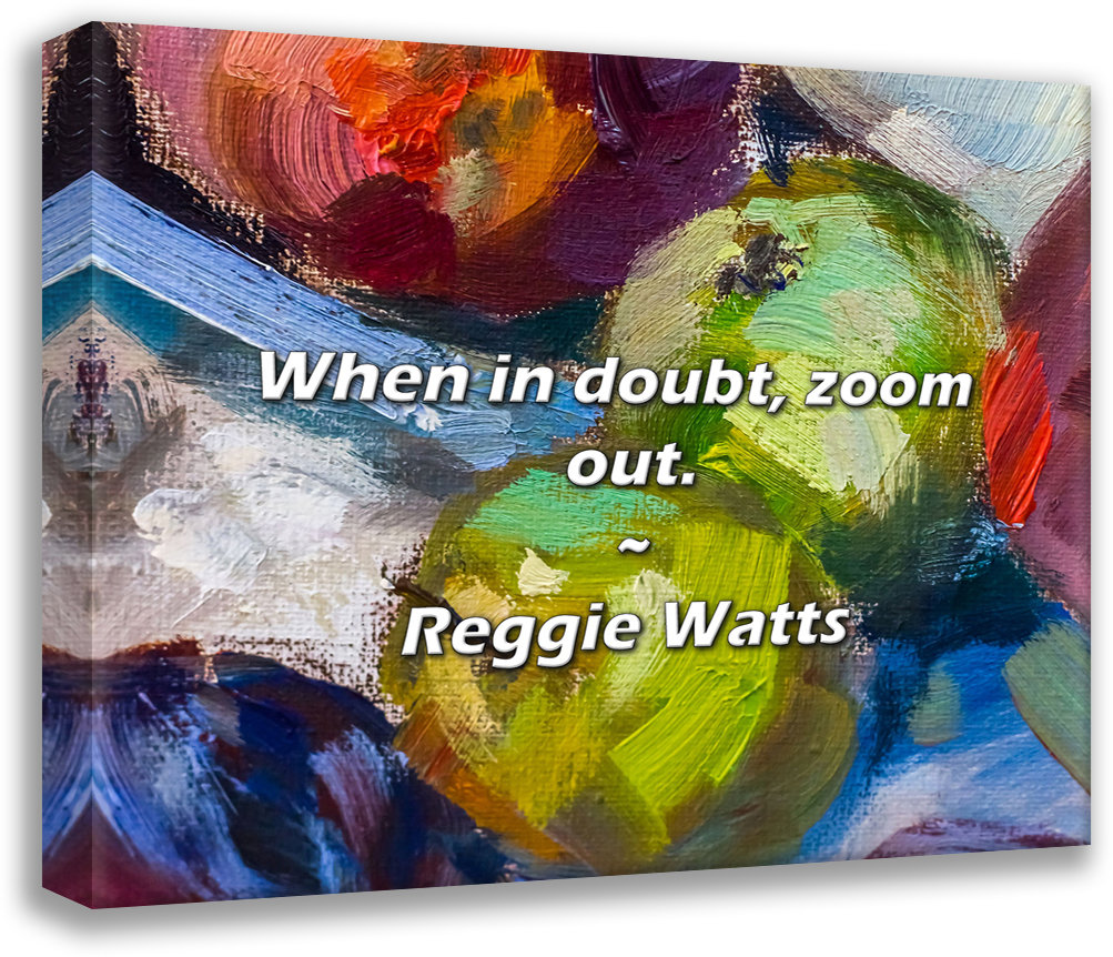 Latitude Run® Artsy Quote "When in doubt, zoom out." By Reggie Watts ...