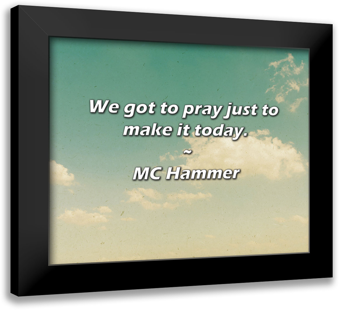 Trinx MC Hammer Quote: We got to pray just to make it today. | Wayfair