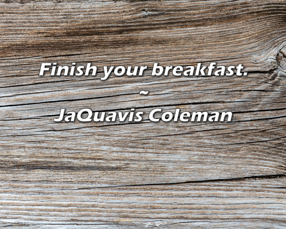 Trinx JaQuavis Coleman Quote: Finish your breakfast. | Wayfair