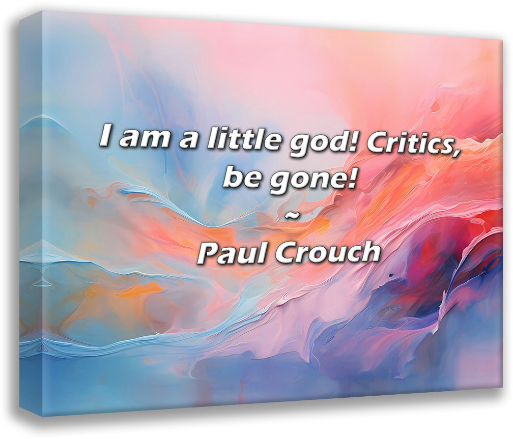 Trinx Paul Crouch Quote: I am a little god! Critics, be gone! | Wayfair