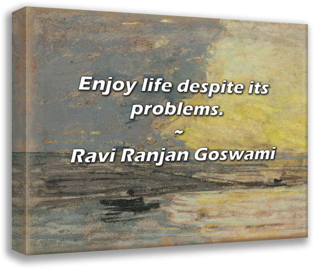 Trinx Ravi Ranjan Goswami Quote: Enjoy life despite its problems ...
