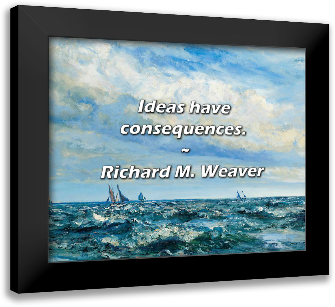 ATX Art Group LLC Richard M. Weaver Quote: Ideas have consequences ...