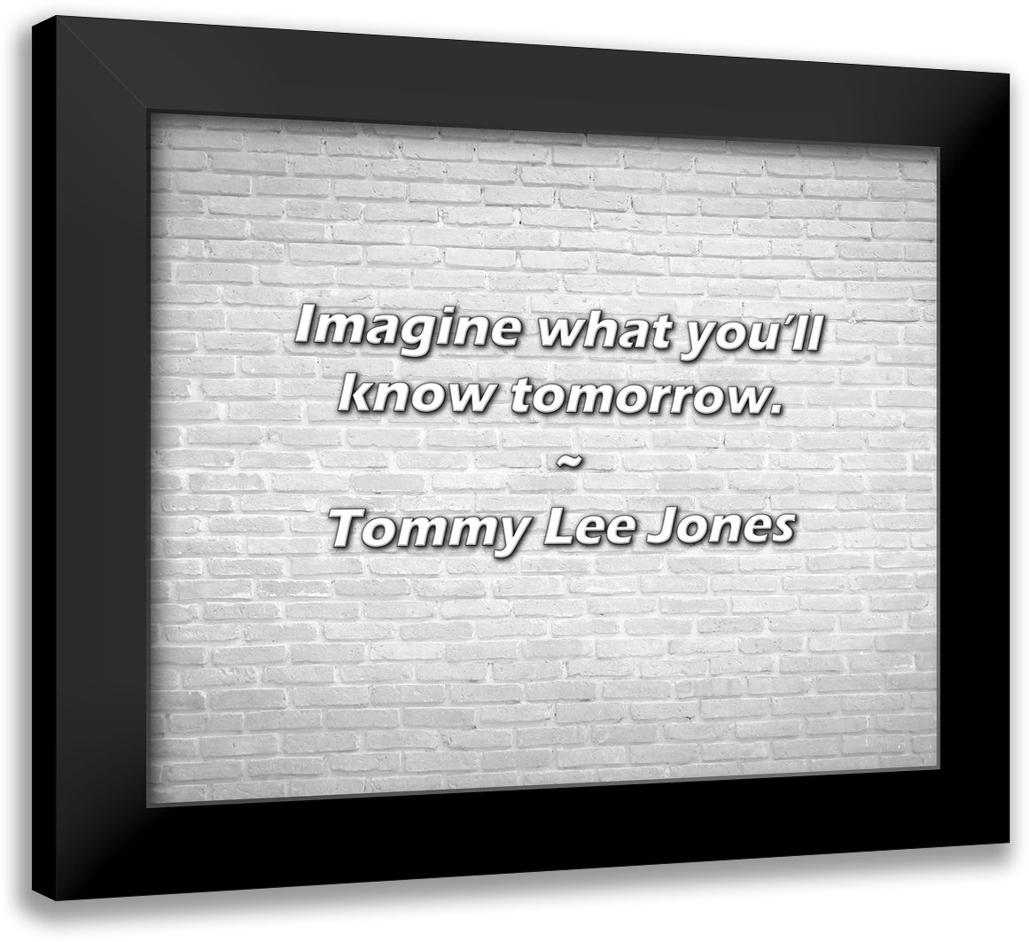 Latitude Run® Tommy Lee Jones Quote: Imagine what you’ll know tomorrow ...