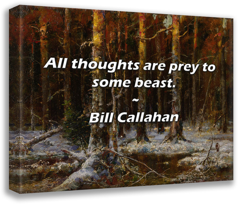 Trinx Bill Callahan Quote: All thoughts are prey to some beast. | Wayfair