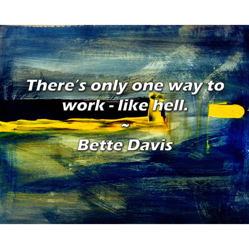 Astoria Grand Bette Davis Quote: There’s only one way to work - like ...