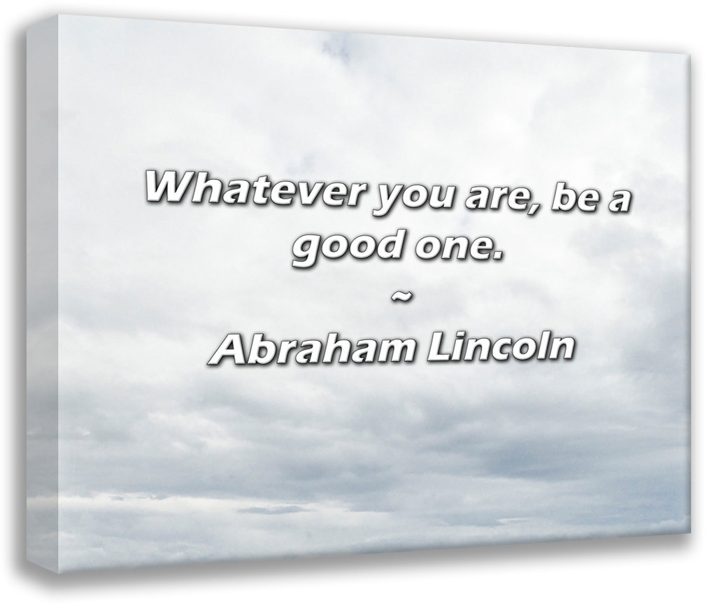 Trinx Abraham Lincoln Quote: Whatever you are, be a good one. | Wayfair