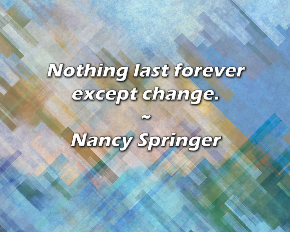 Trinx Nancy Springer Quote: Nothing last forever except change. | Wayfair