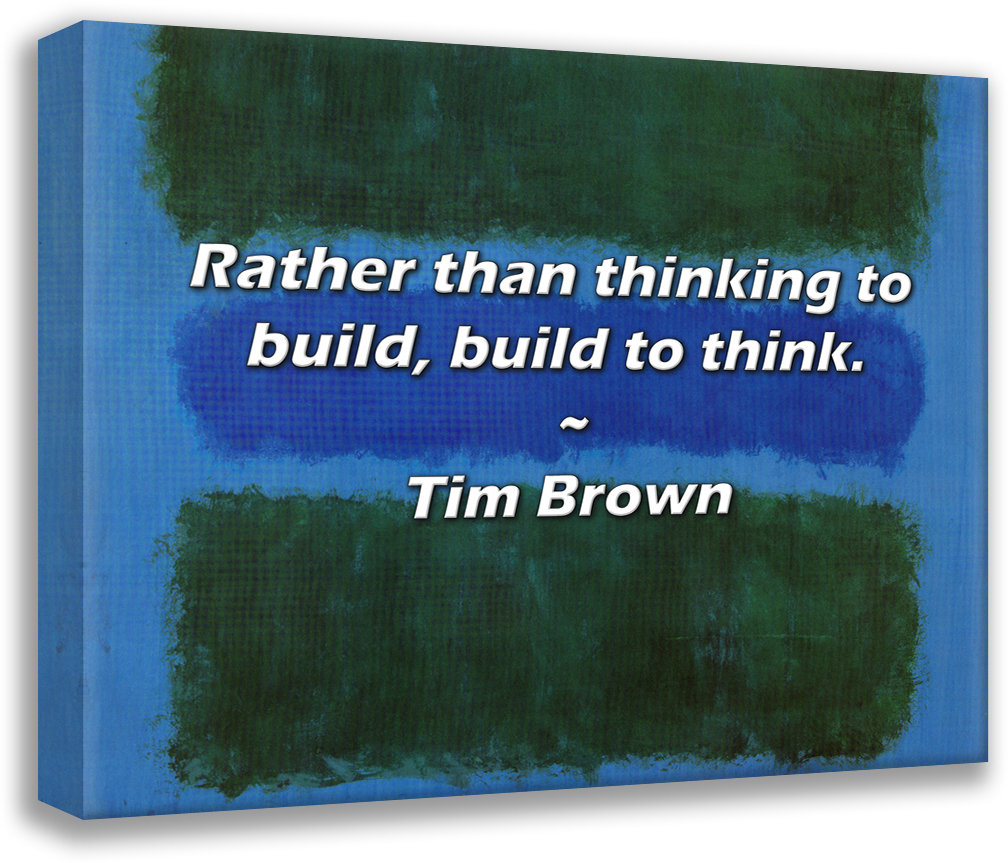 Trinx Tim Brown Quote: Rather than thinking to build, build to think ...