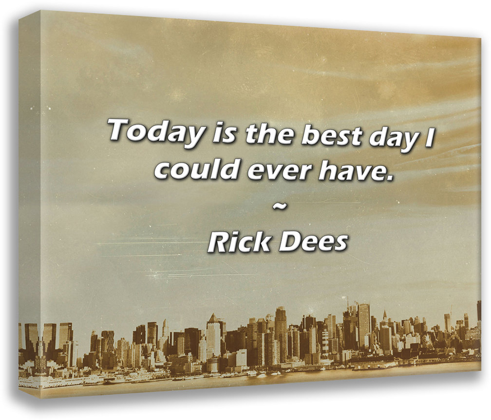Trinx Rick Dees Quote: Today is the best day I could ever have. | Wayfair