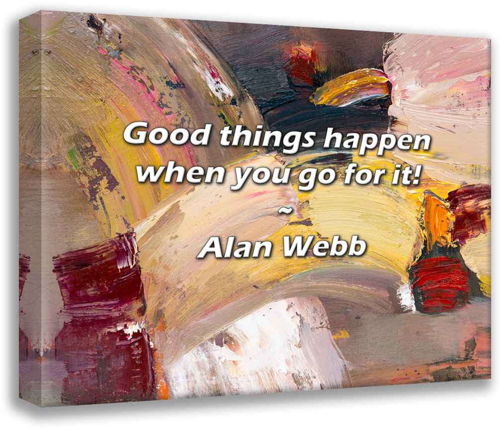 Trinx Alan Webb Quote: Good things happen when you go for it! | Wayfair