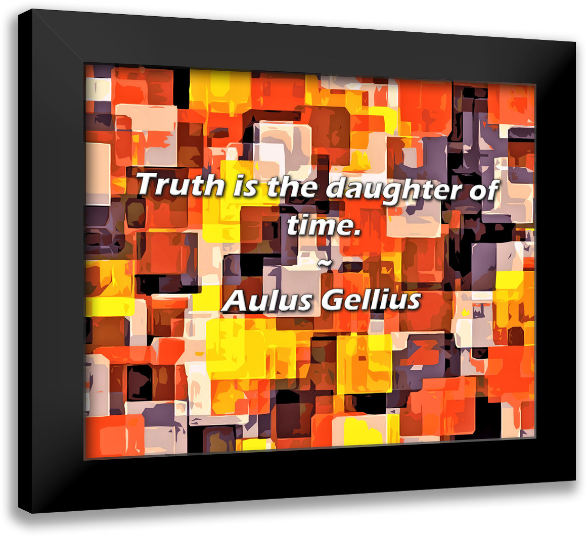 Ivy Bronx Aulus Gellius Quote: Truth is the daughter of time. | Wayfair