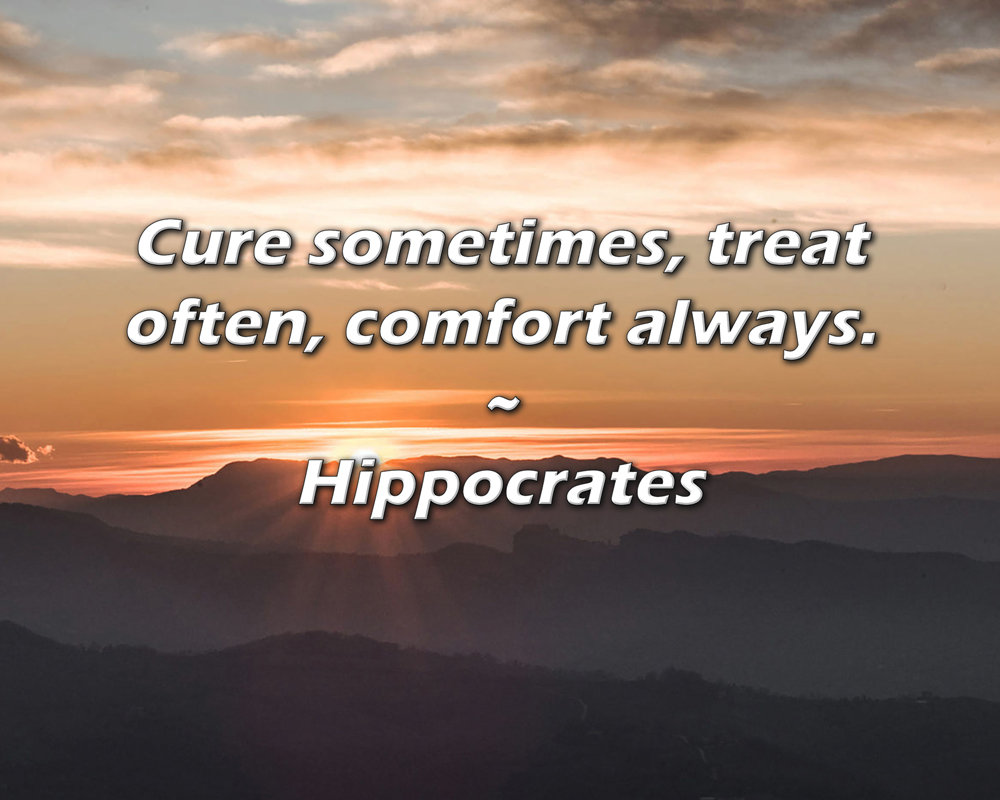 Trinx Hippocrates Quote: Cure sometimes, treat often, comfort always ...