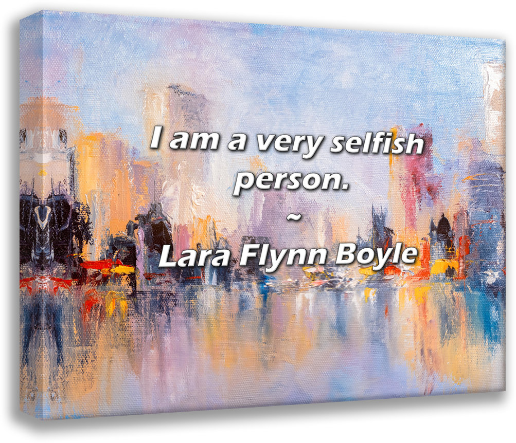 Ivy Bronx Artsy Quote "I am a very selfish person." By Lara Flynn Boyle ...
