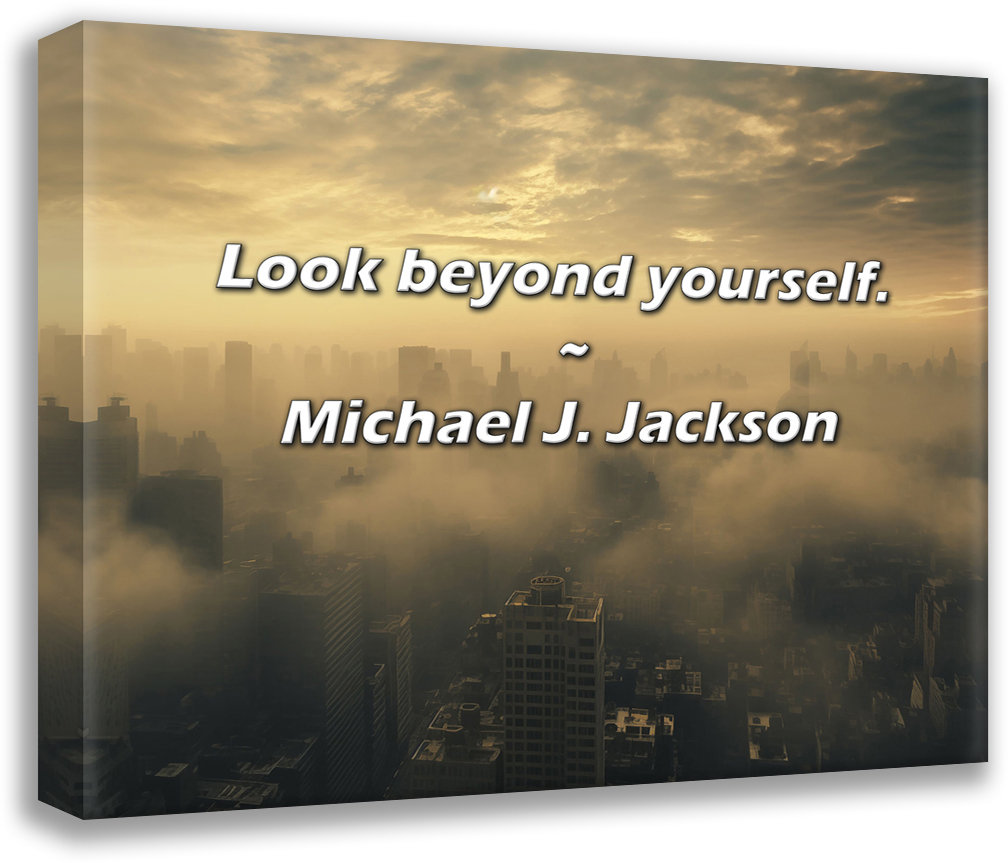 Trinx Michael J. Jackson Quote: Look beyond yourself. | Wayfair