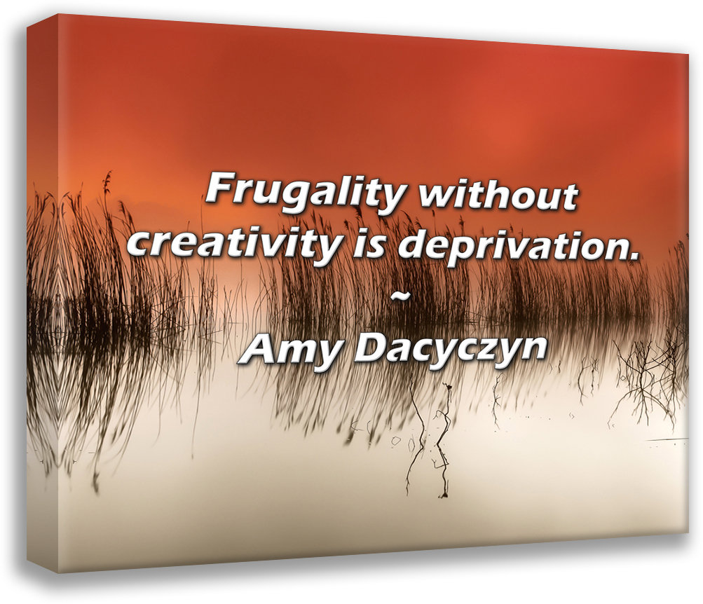 Astoria Grand Artsy Quote "Frugality without creativity is deprivation ...