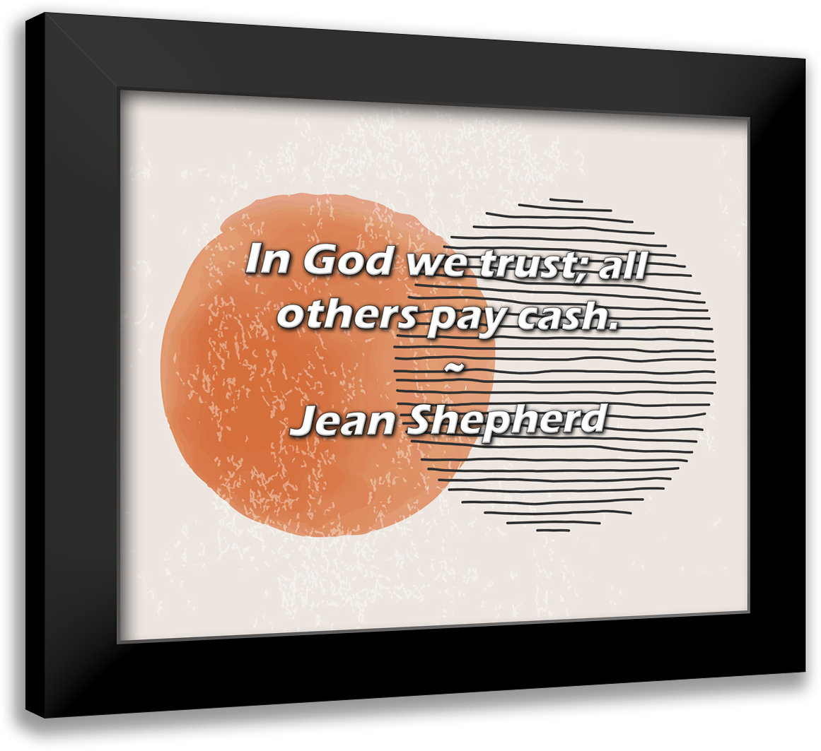 Latitude Run® Jean Shepherd Quote: In God we trust; all others pay cash ...