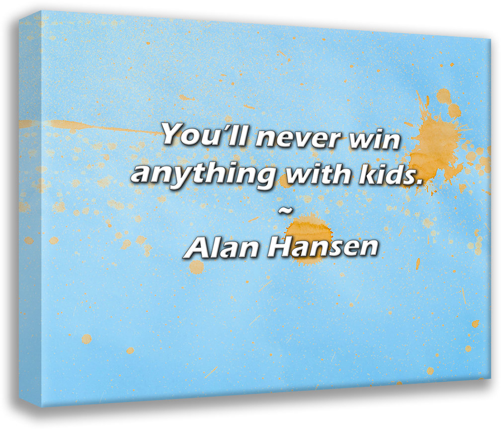 Trinx Alan Hansen Quote: You’ll never win anything with kids. | Wayfair