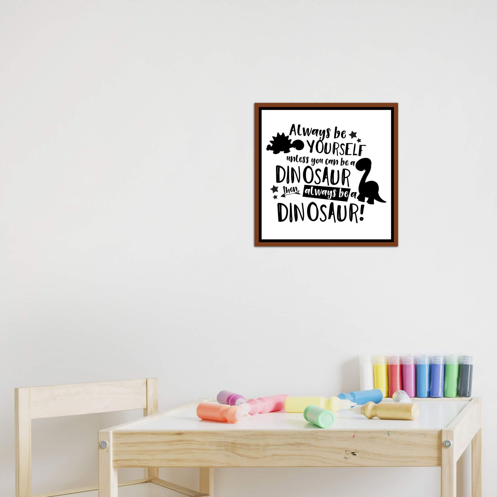 East Urban Home Always Be Yourself Unless You Can Be a Dinosaur by ...