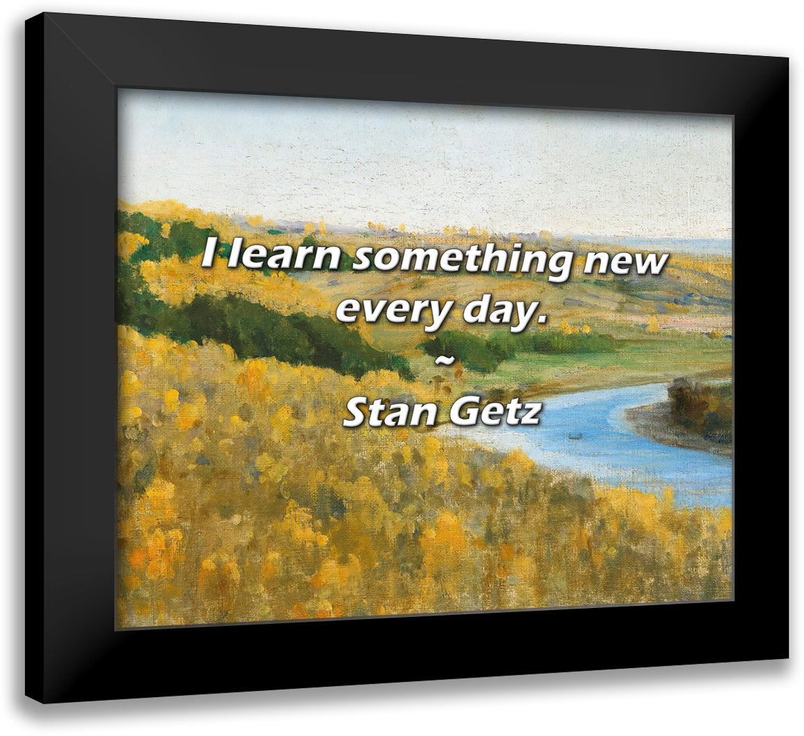 Latitude Run® Stan Getz Quote: I learn something new every day. | Wayfair