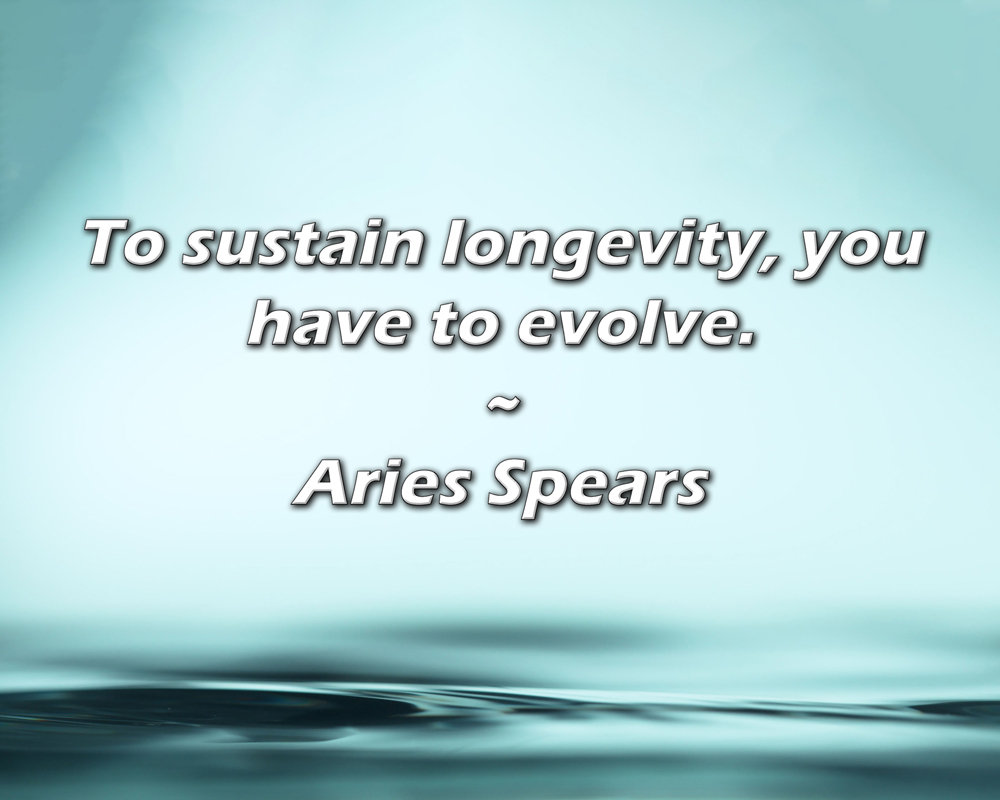 Trinx Aries Spears Quote: To sustain longevity, you have to evolve ...