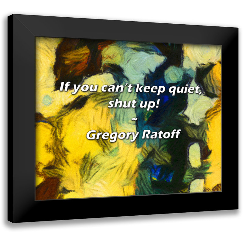 Latitude Run® Gregory Ratoff Quote: If you can’t keep quiet, shut up ...