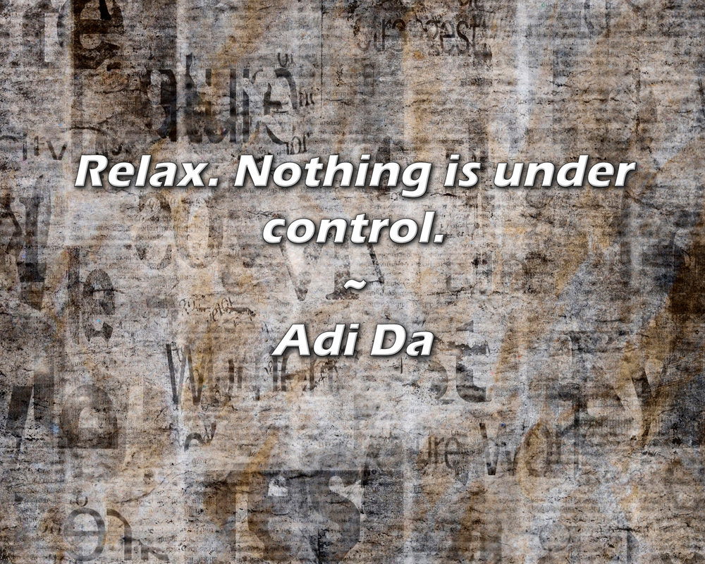 17 Stories Artsy Quote "Relax. Nothing is under control." By Adi Da ...