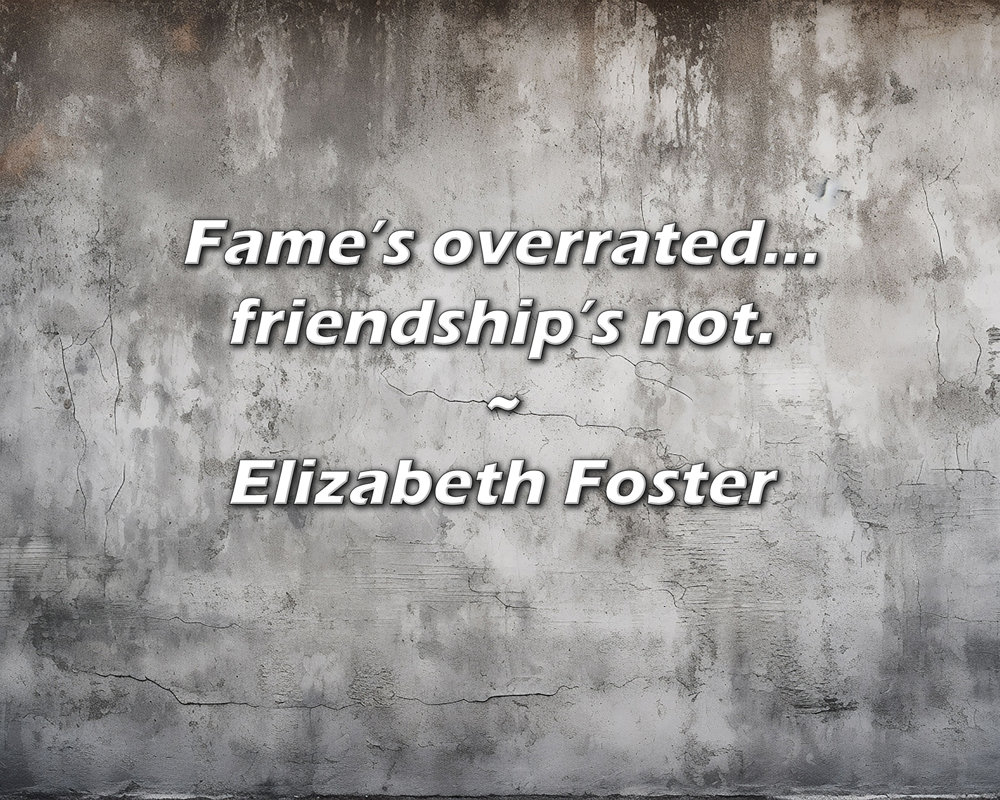 Trinx Elizabeth Foster Quote: Fame’s overrated... friendship’s not ...