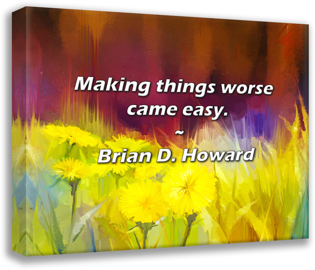 Alcott Hill® Brian D. Howard Quote: Making things worse came easy ...