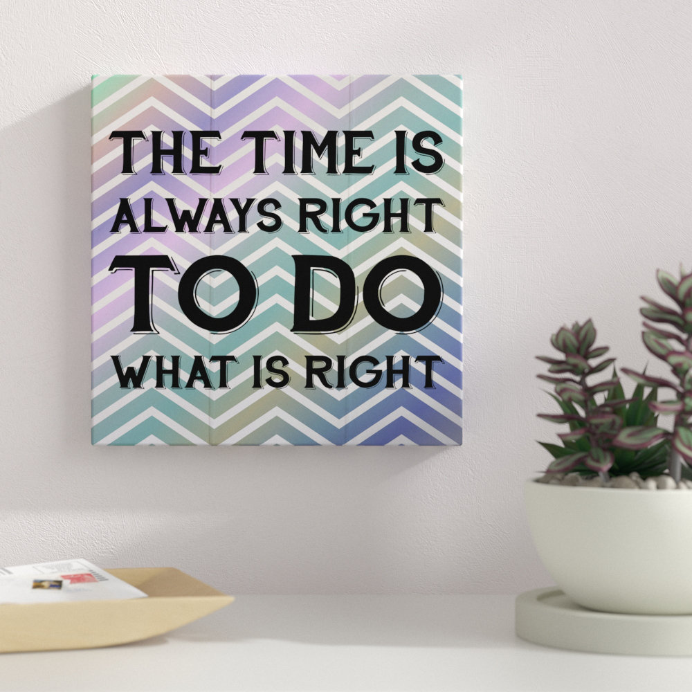Ebern Designs The Time Is Always Right To Do What Is Right - Print on ...