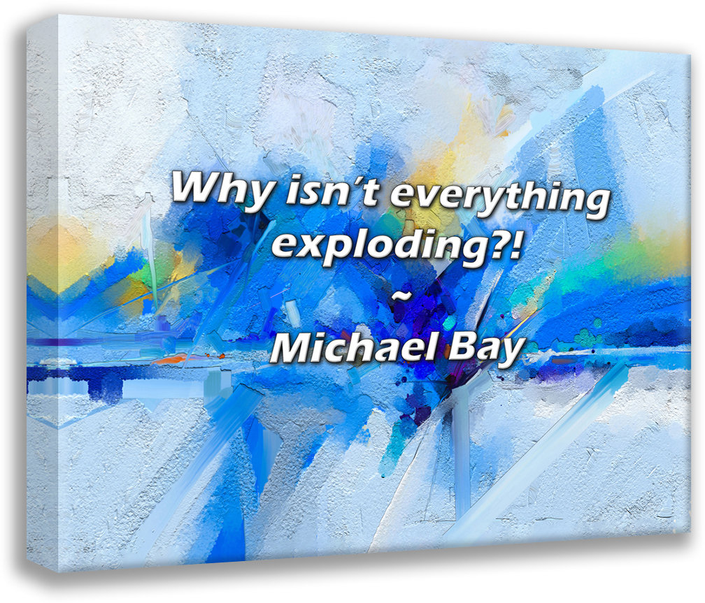 Trinx Michael Bay Quote: Why isn’t everything exploding?! | Wayfair
