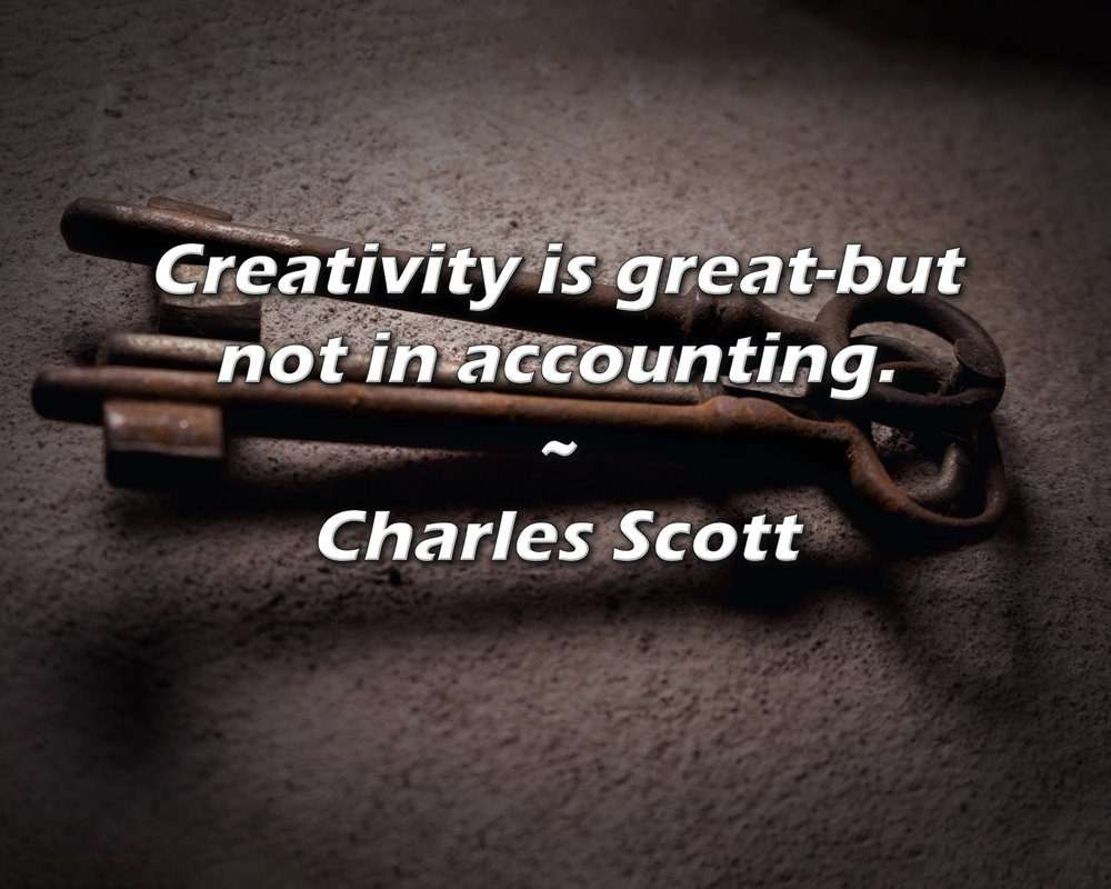 Trinx Charles Scott Quote: Creativity is great-but not in accounting ...