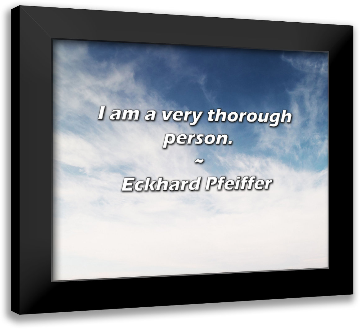 Ivy Bronx Eckhard Pfeiffer Quote: I am a very thorough person. | Wayfair