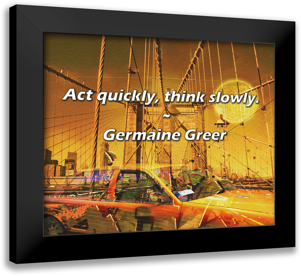 ATX Art Group LLC Germaine Greer Quote: Act quickly, think slowly ...