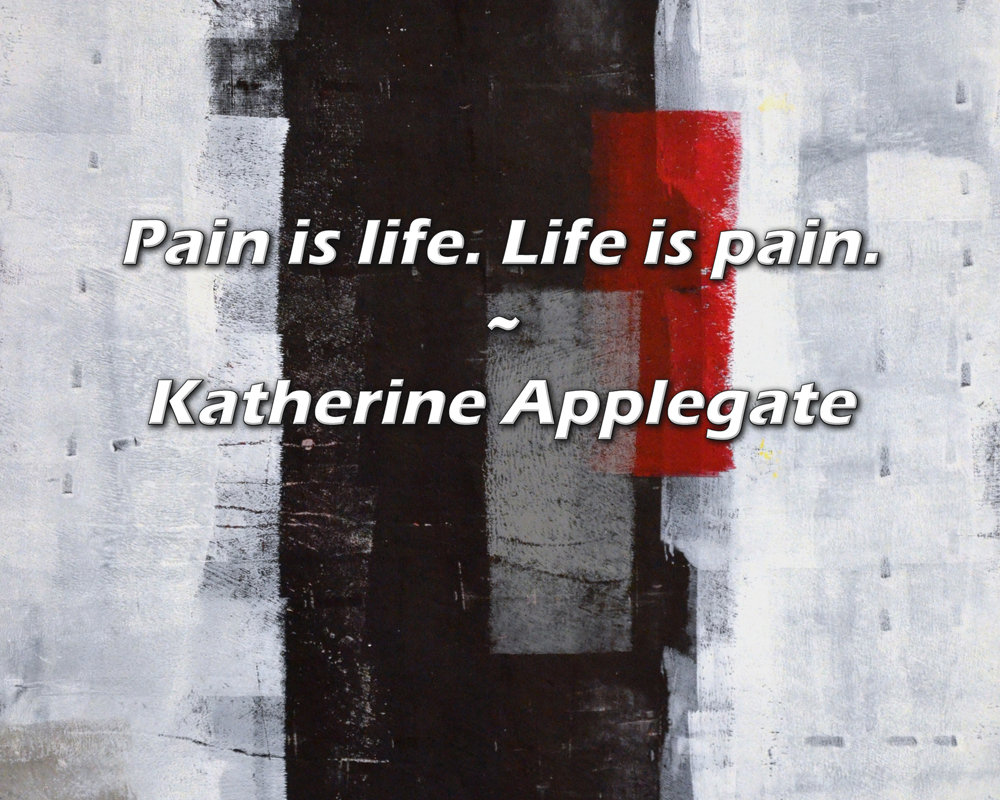 Trinx Katherine Applegate Quote: Pain is life. Life is pain. | Wayfair