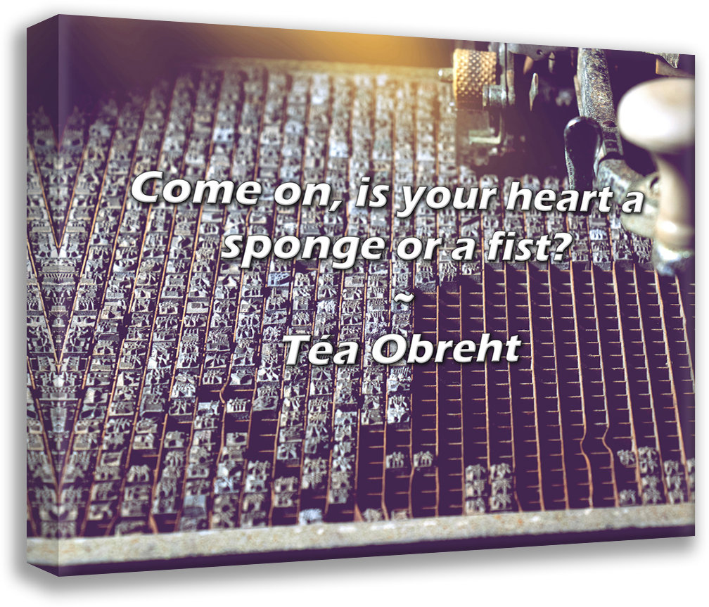 17 Stories Téa Obreht Quote: Come on, is your heart a sponge or a fist ...