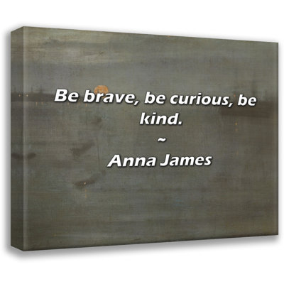 Trinx Anna James Quote: Be brave, be curious, be kind. | Wayfair