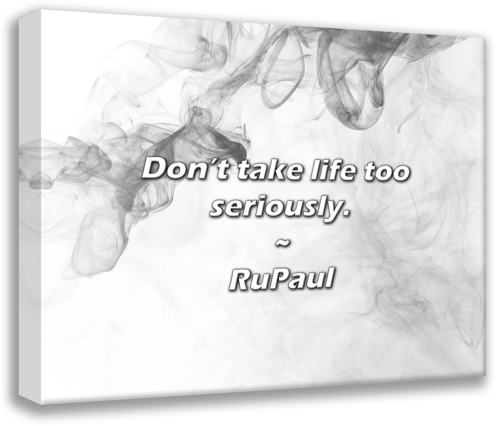 Latitude Run® Artsy Quote "Don’t take life too seriously." By RuPaul ...