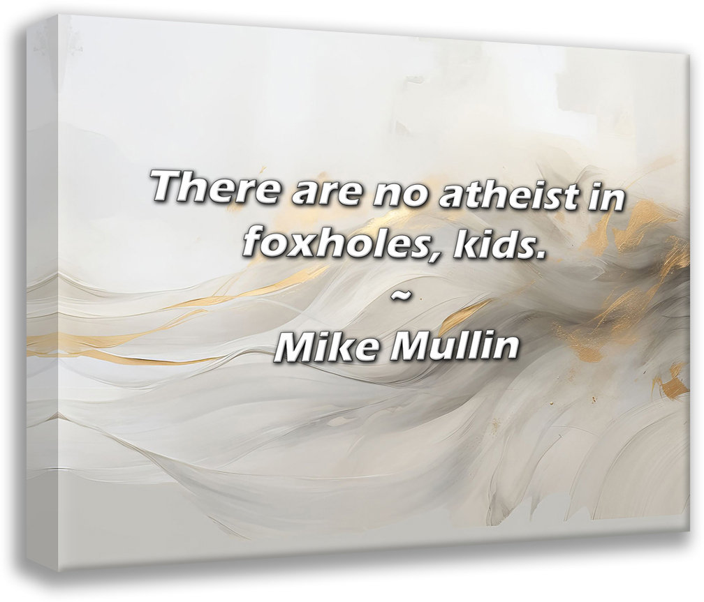 Trinx Mike Mullin Quote: There are no atheist in foxholes, kids. | Wayfair