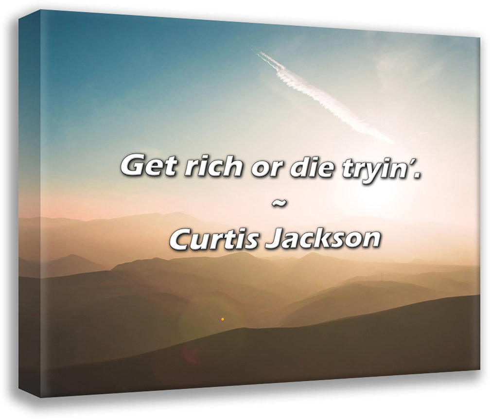 Latitude Run® Curtis Jackson Quote: Get rich or die tryin’. | Wayfair