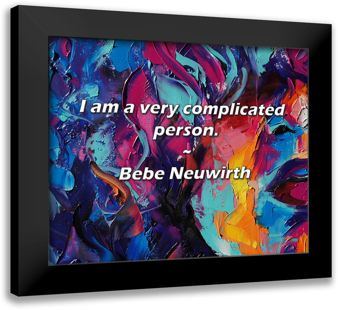 Latitude Run® Bebe Neuwirth Quote: I am a very complicated person ...