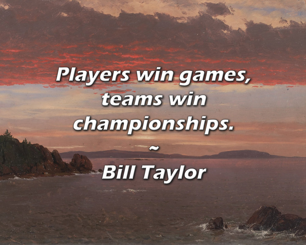 Latitude Run® Bill Taylor Quote: Players win games, teams win ... Latitude Run® Bill Taylor Quote: Players win games, teams win ...