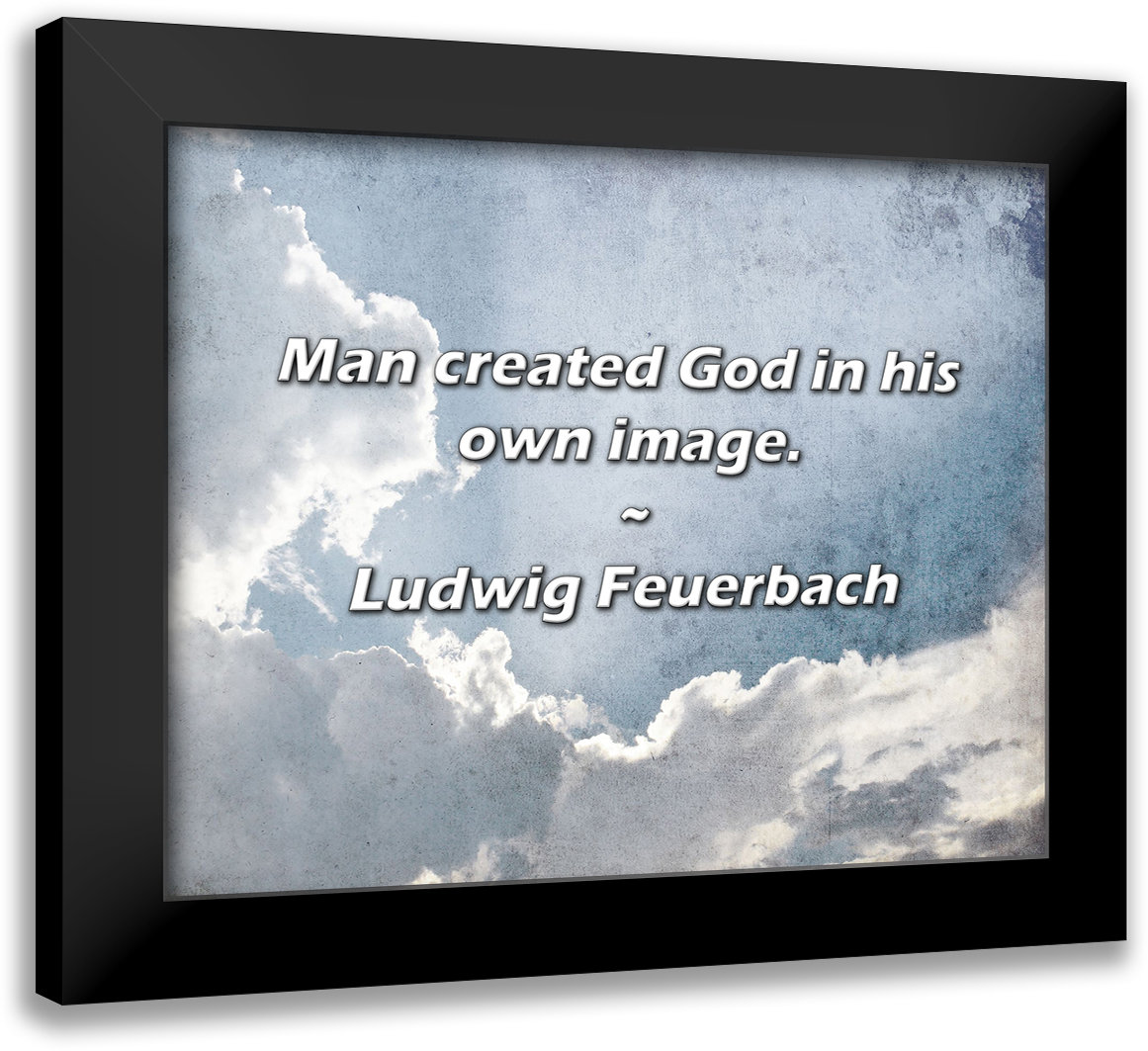 Latitude Run® Ludwig Feuerbach Quote: Man created God in his own image ...