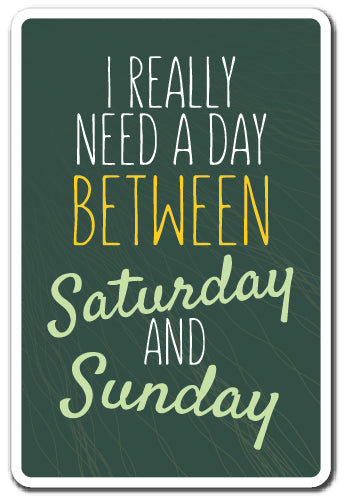 SignMission Really Need A Day Between Saturday and Sunday Decal | Wayfair