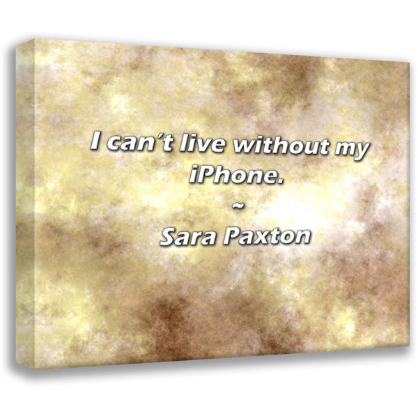 Ivy Bronx Sara Paxton Quote: I can’t live without my iPhone. | Wayfair