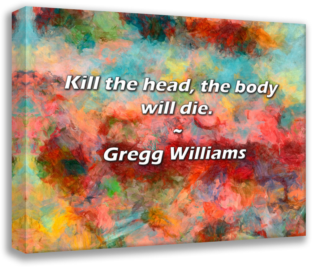 Trinx Gregg Williams Quote: Kill the head, the body will die. - Wayfair Canada