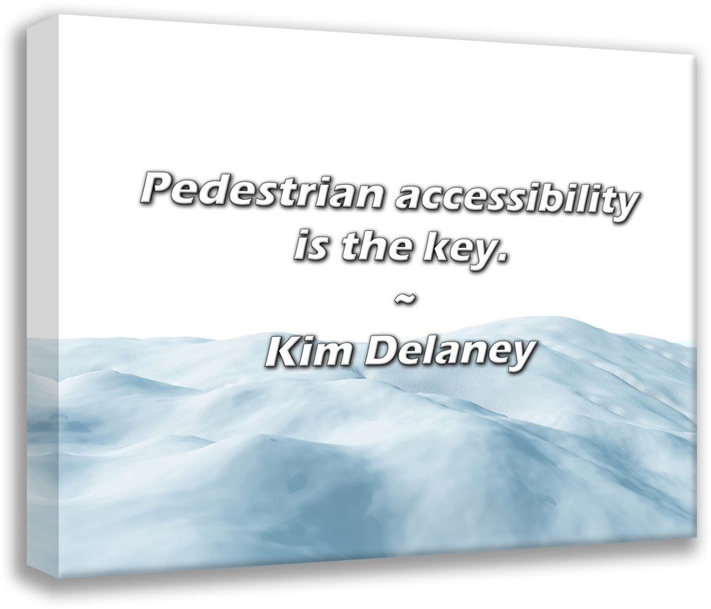 Trinx Kim Delaney Quote: Pedestrian accessibility is the key. | Wayfair